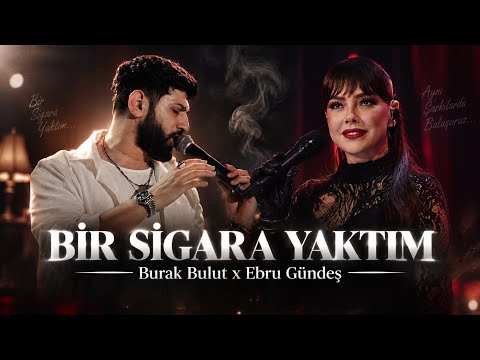 Burak Bulut & Ebru Gündeş - Bir Sigara Yaktım (Official Music )