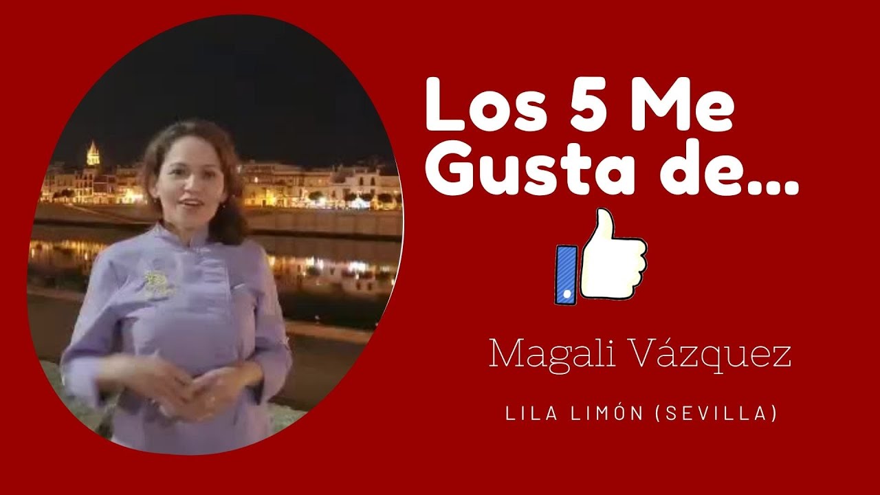 LOS 5 ME GUSTA DE MAGALI VÁZQUEZ DE LILA LIMÓN DE SEVILLA - YouTube