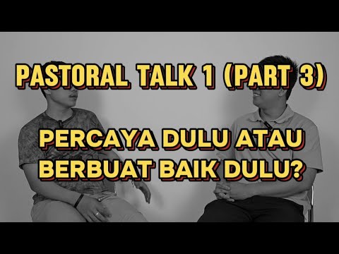 PASTORAL TALK 1 (PART 3) PERCAYA DULU ATAU BERBUAT BAIK DULU? - YouTube