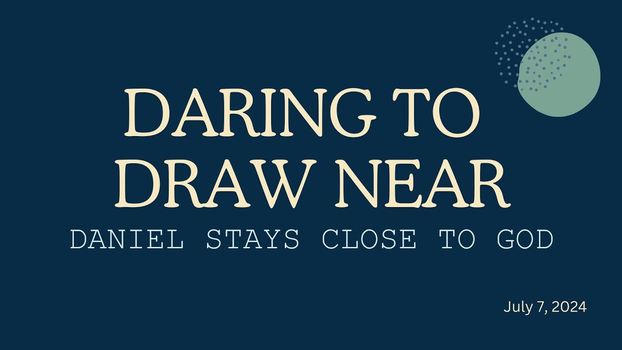July 7, 2024 - Daring to Draw Near: Daniel - YouTube