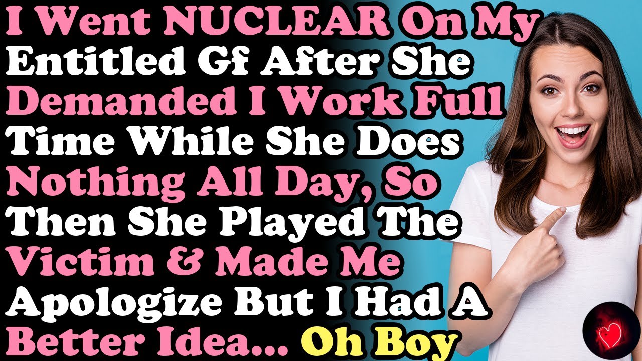 UPDATED: I Went NUCLEAR On My Entitled Gf After She Demanded I Work Full Time While She Does ...