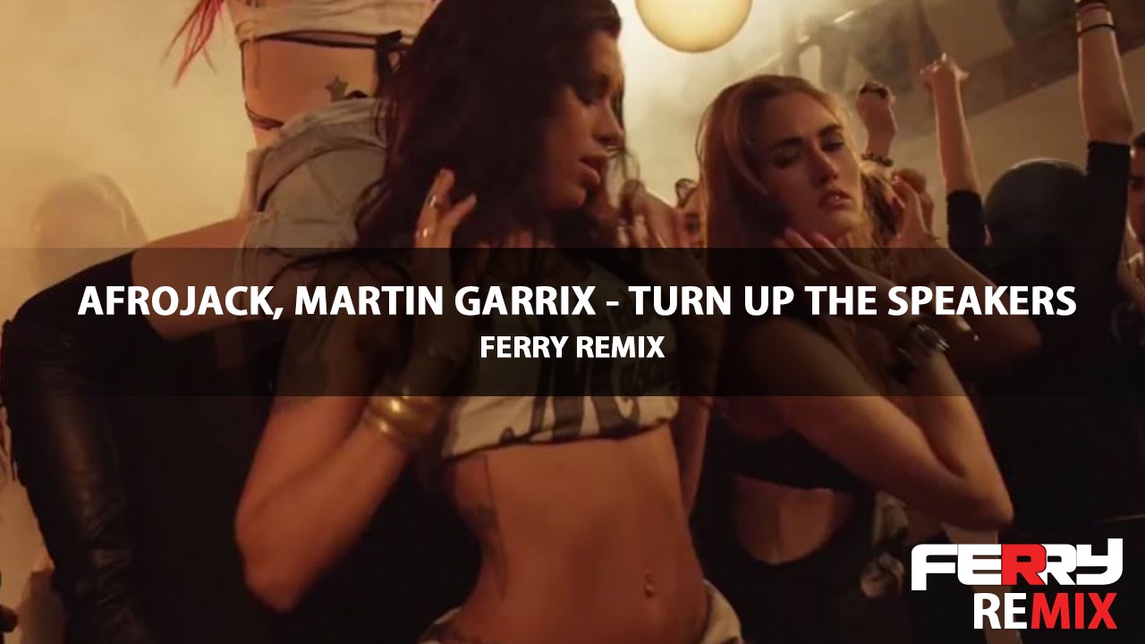 Afrojack, Martin Garrix - Turn Up The Speakers (Ferry Remix) - YouTube