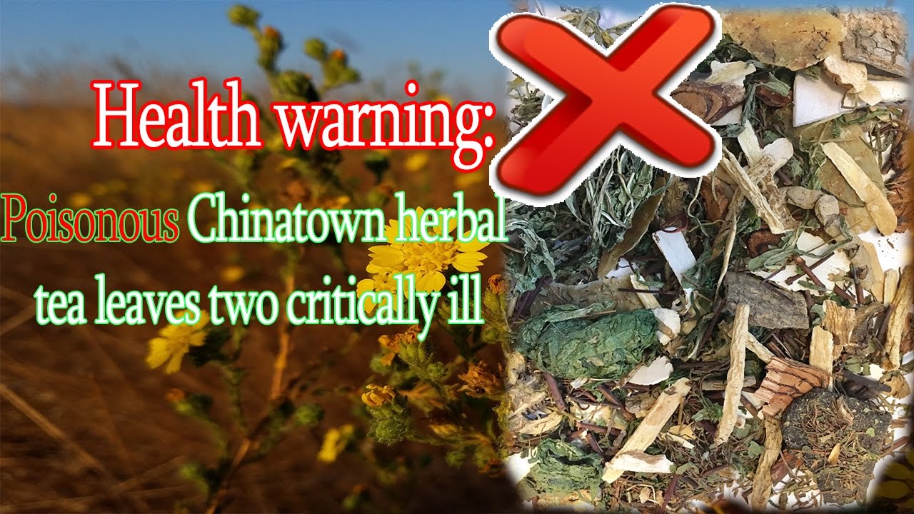 ⚡ Health warning:Poisonous Chinatown herbal tea leaves two critically ...