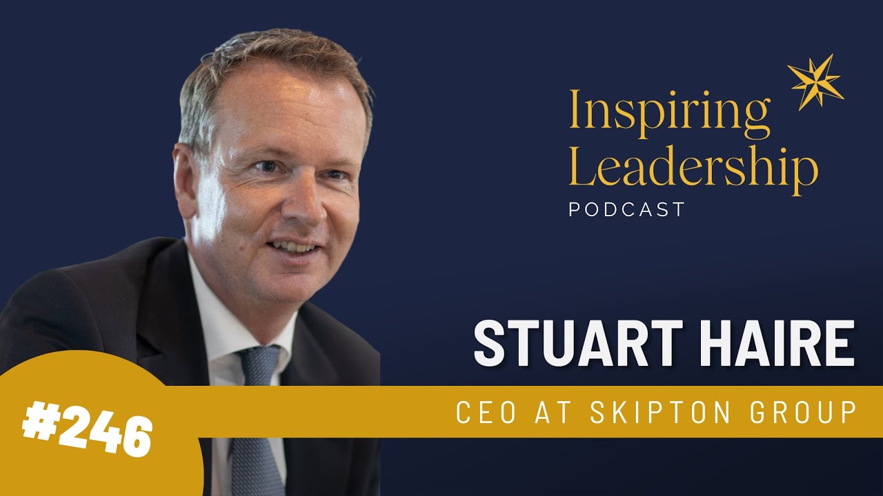 246. Stuart Haire: CEO Skipton Group - Inspiring Leadership with ...