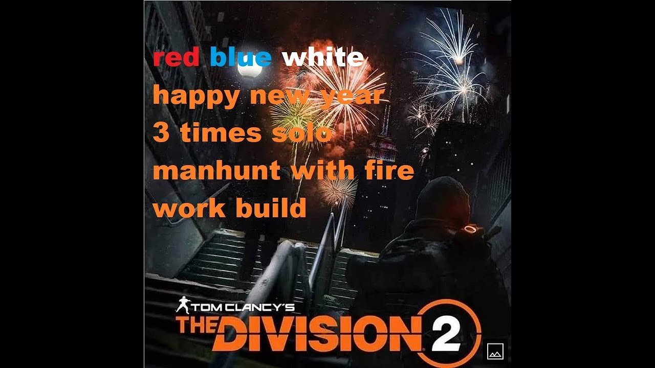 The division 2 Happy new year build with fireworks 3 times solo manhunt ...
