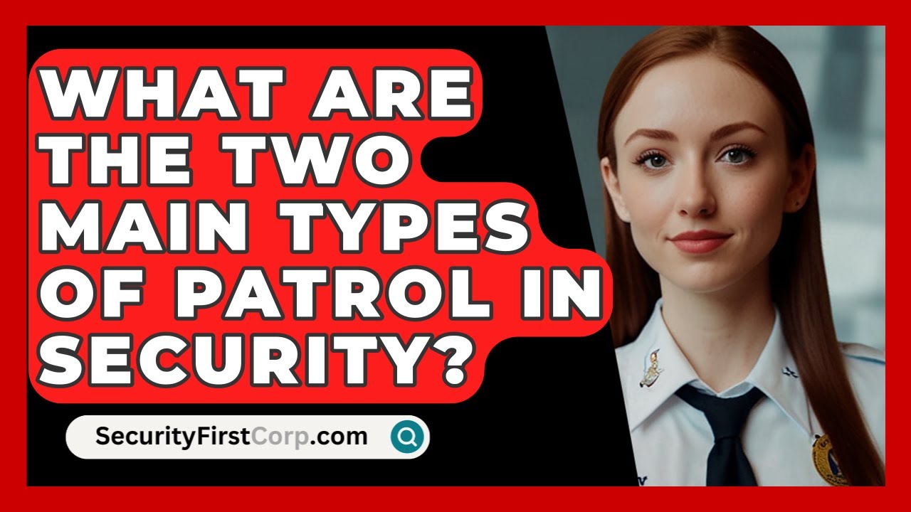 What Are The Two Main Types Of Patrol In Security? - SecurityFirstCorp ...