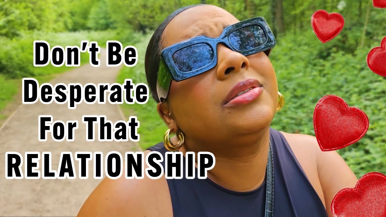 Don't Be Desperate For a Relationship-Dating Advice! - YouTube