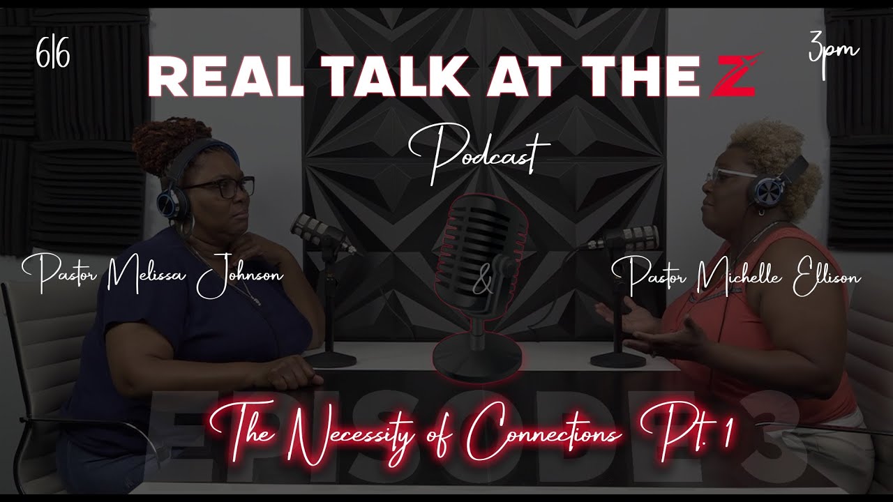 Real Talk at the Z Podcast: Episode 3 | Necessity of Connections: Part ...