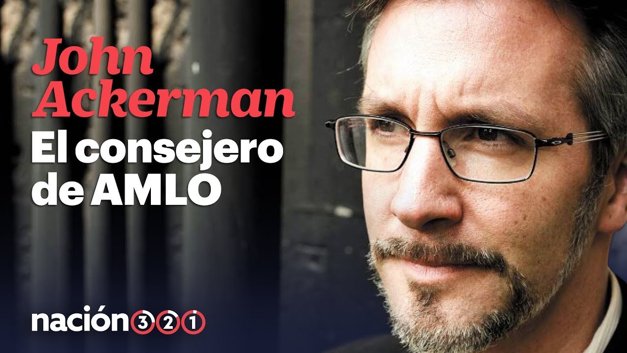#ENTREVISTA | John Ackerman: El consejero de AMLO - YouTube