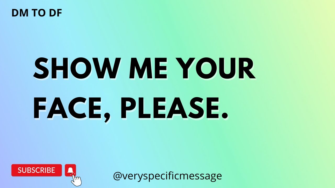Show Me Your Face Please DM TO DF Very Specific Message show-me-your-face-please-dm-to-df-very-specific-message
