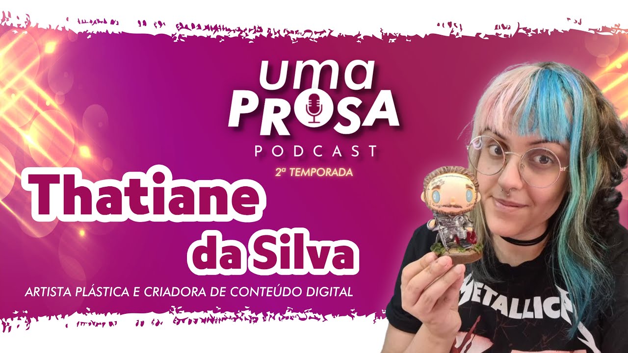 THATIANE DA SILVA - UMA PROSA PODCAST - T2 - #003 - YouTube