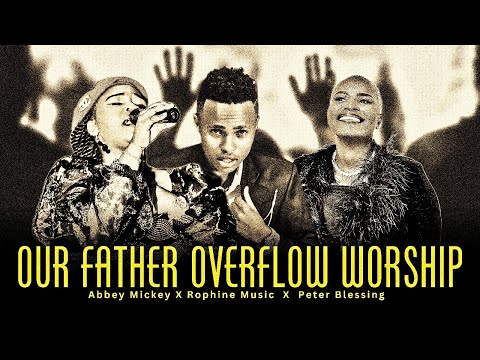 Our Father Overflow Worship Ft Peter Blessing & Rophine Music ...