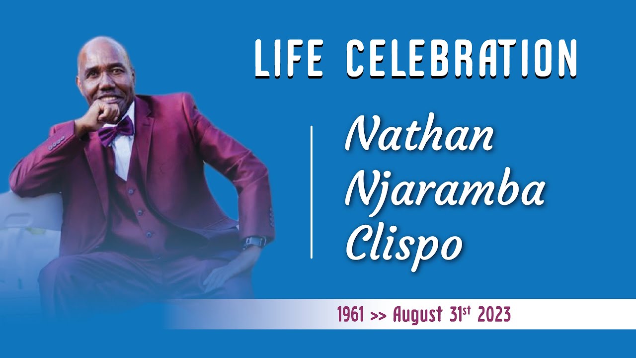 Life Celebration of Nathan Njaramba Clispo - YouTube