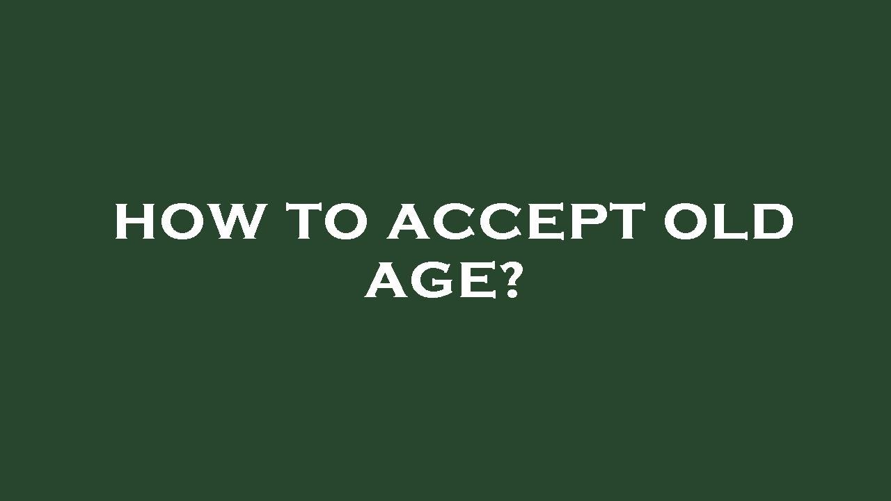How to accept old age? - YouTube