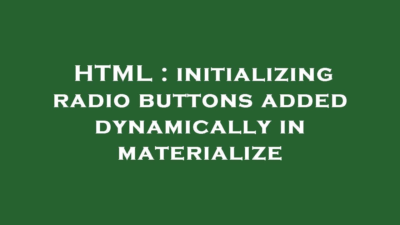 Html Initializing Radio Buttons Added Dynamically In Materialize 2881