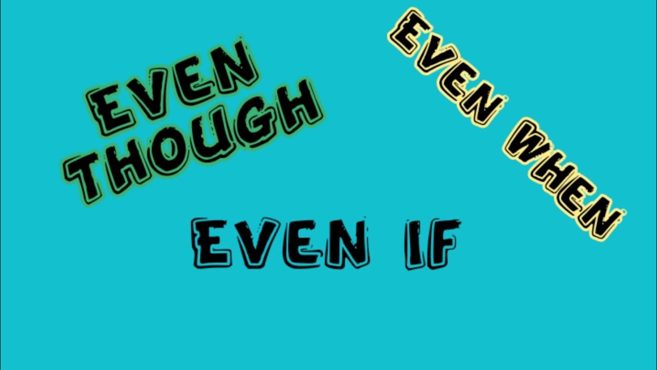 Even Though vs Even When | Even Though vs Even If | Difference between ...
