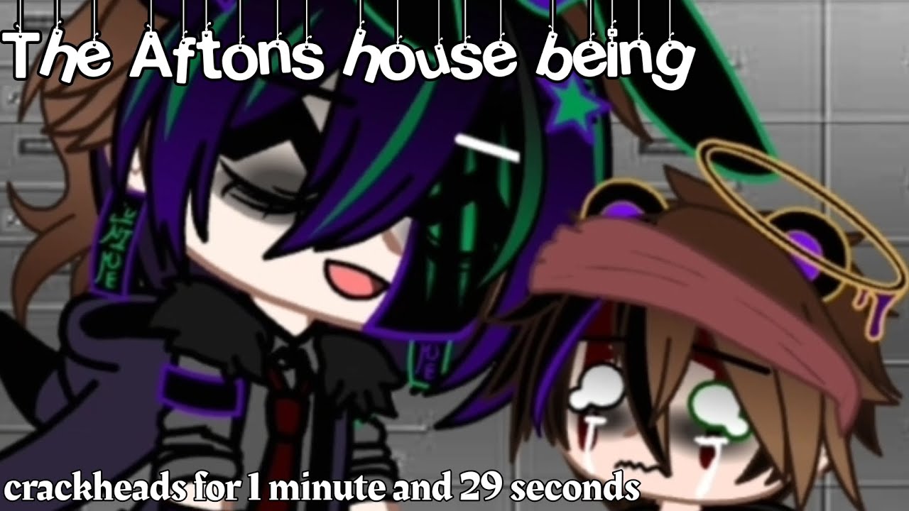 The Aftons household being crackheads for 1 minute and 29 seconds ...