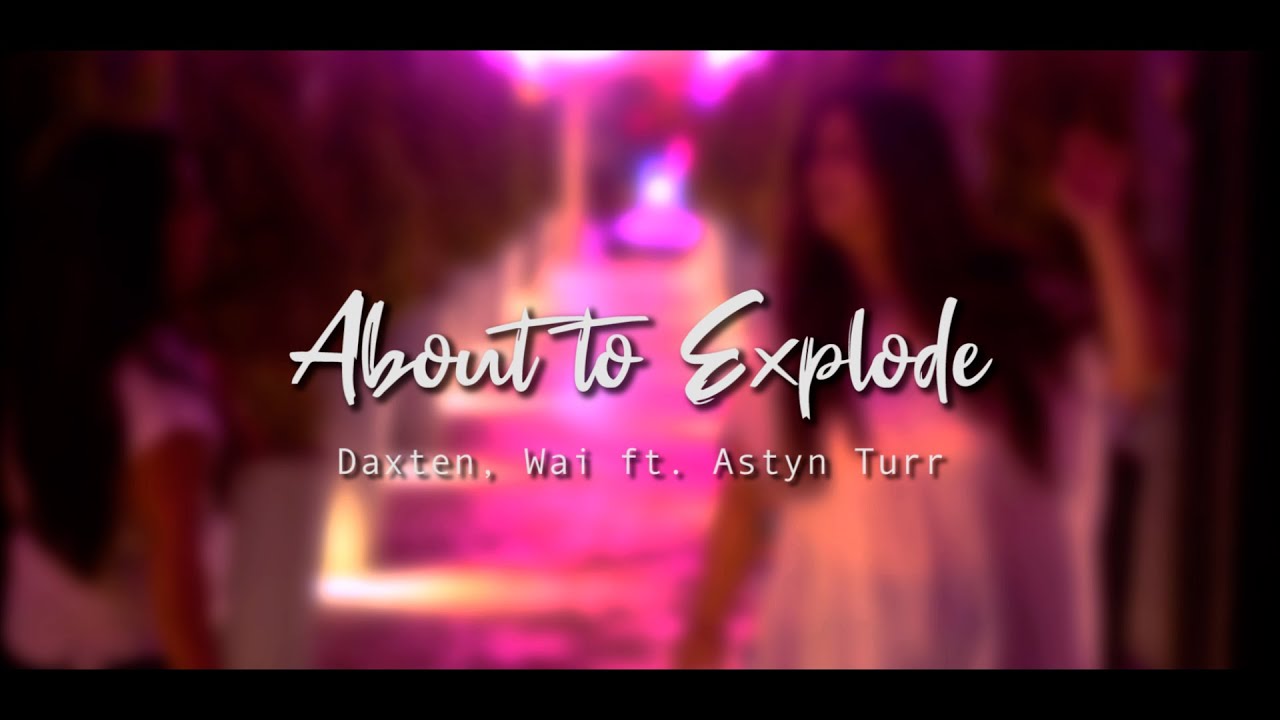 About to Explode | Daxten, Wai feat. Astyn Turr - YouTube