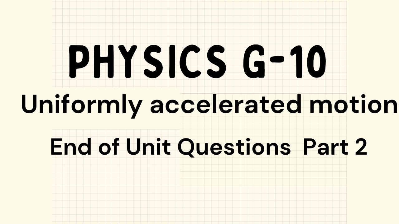 Grade 10 Physics -Uniformly accelerated motion -End of Unit Question ...