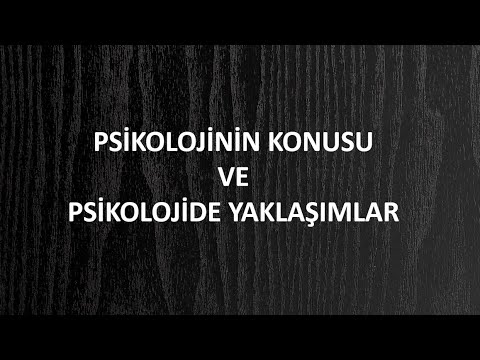 PSİKOLOJİNİN KONUSU VE PSİKOLOJİDE EKOLLER / YAKLAŞIMLAR