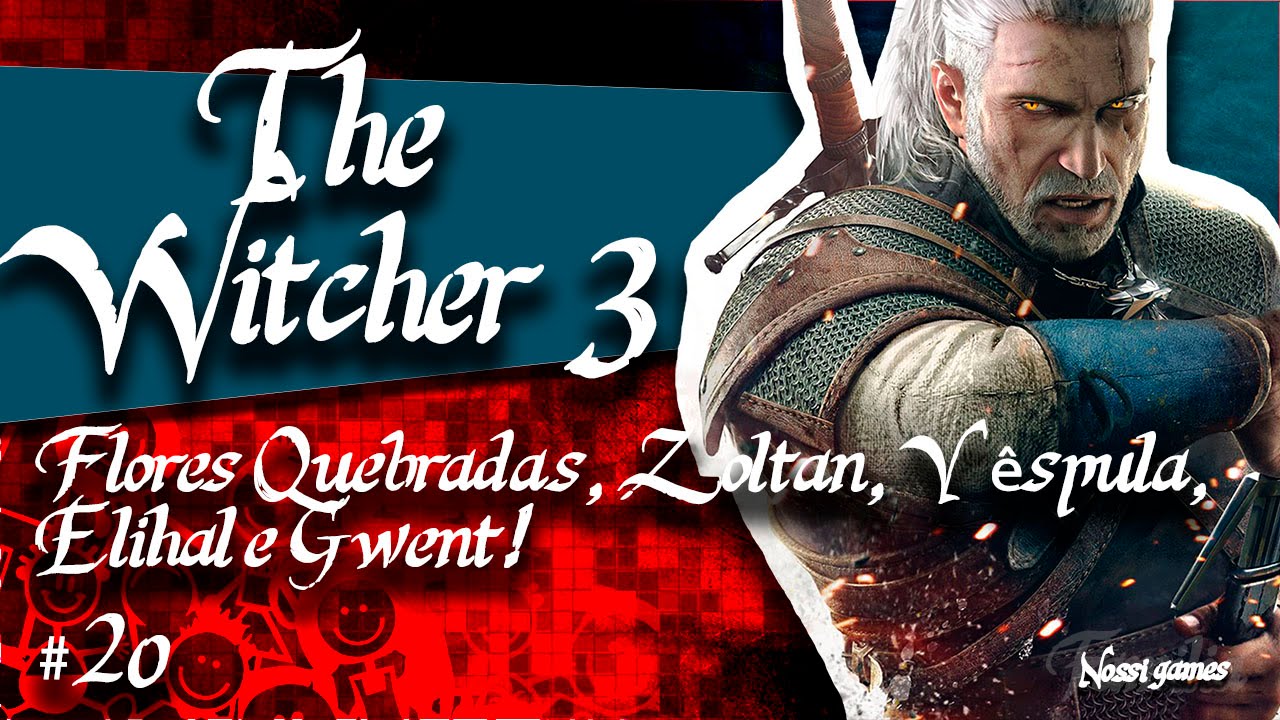 The Witcher 3 - #20 - Flores Quebradas, Zoltan, Vêspula, Elihal e Gwent ...