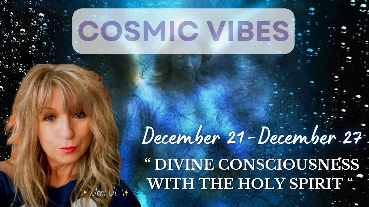 Dec 21 to Dec 27 - Cosmic Vibes With Jeni Ji: "Divine Consciousness ...