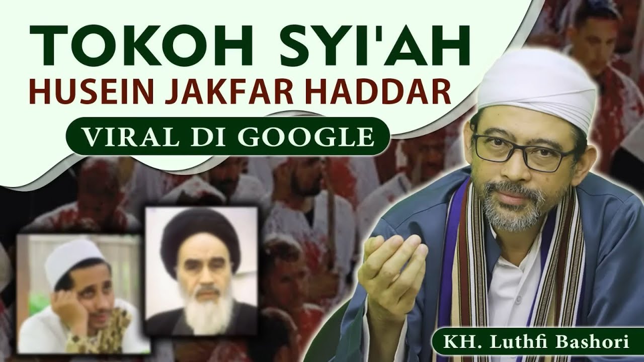 TOKOH SYI'AH HUSEIN JAKFAR HADDAR VIRAL DI GOOGLE (KH. Luthfi Bashori ...