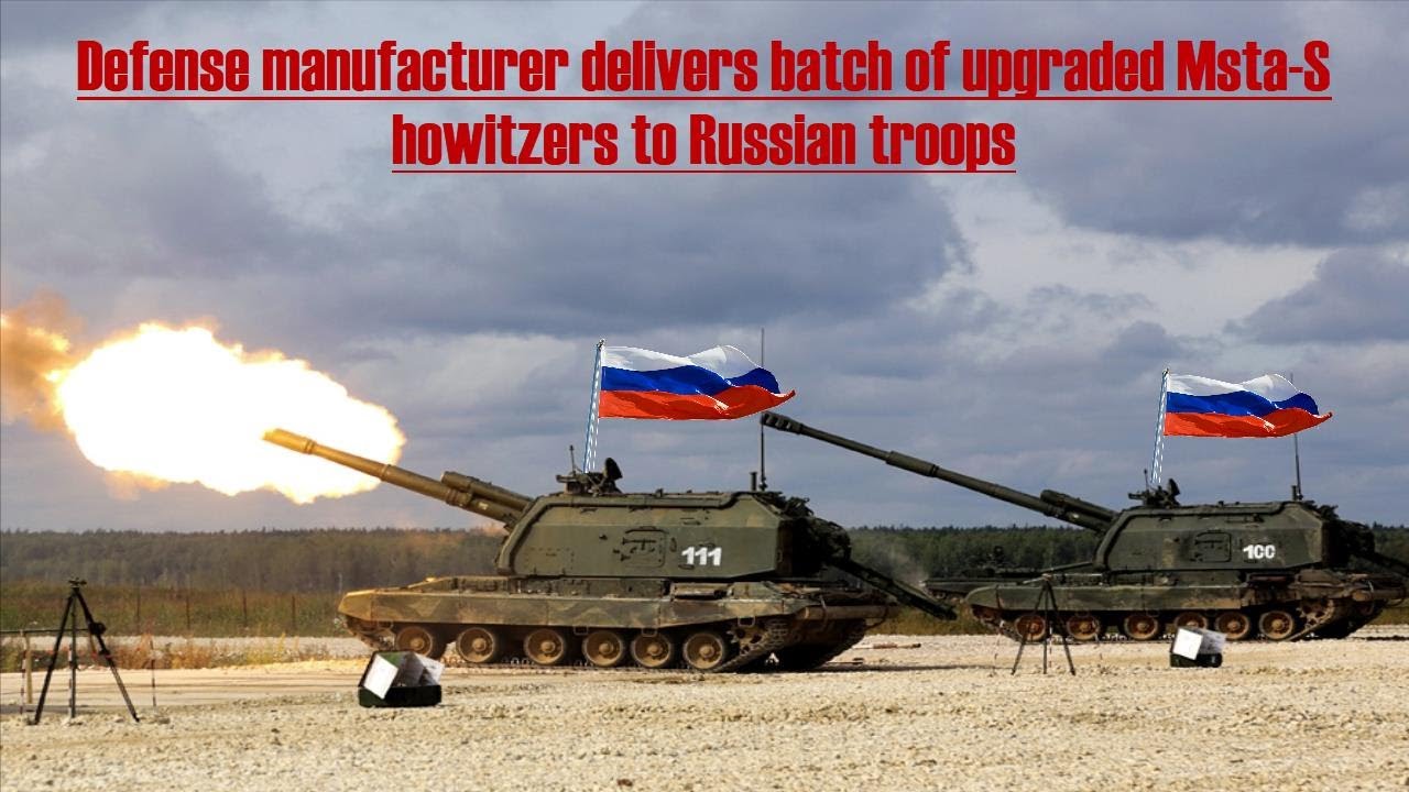 Defense manufacturer delivers batch of upgraded Msta-S howitzers to ...