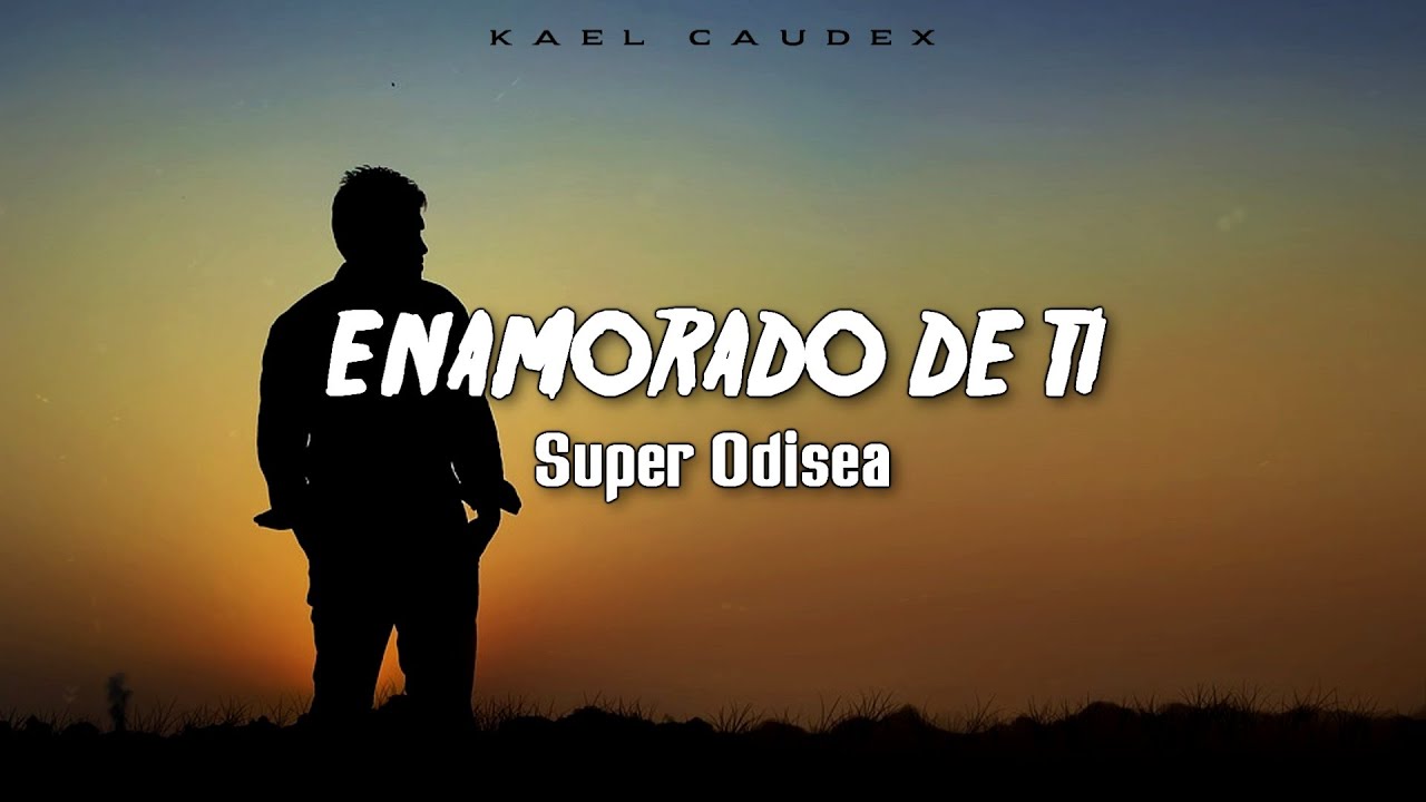 Enamorado De Ti - Super Odisea (Letra) - YouTube
