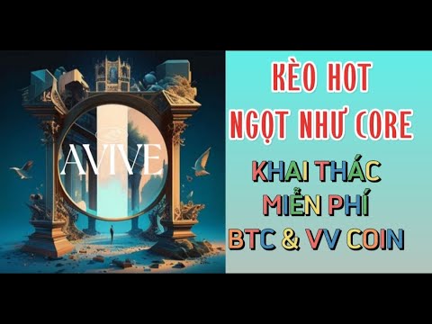 KÈO HÓT HÒN HỌT NGỌT NHƯ CORE BỎ LỠ LÀ QUÁ DỞ/ KHAI THÁC VV COIN VÀ BITCOIN TỪ DỰ ÁN AVIVE WORLD ...