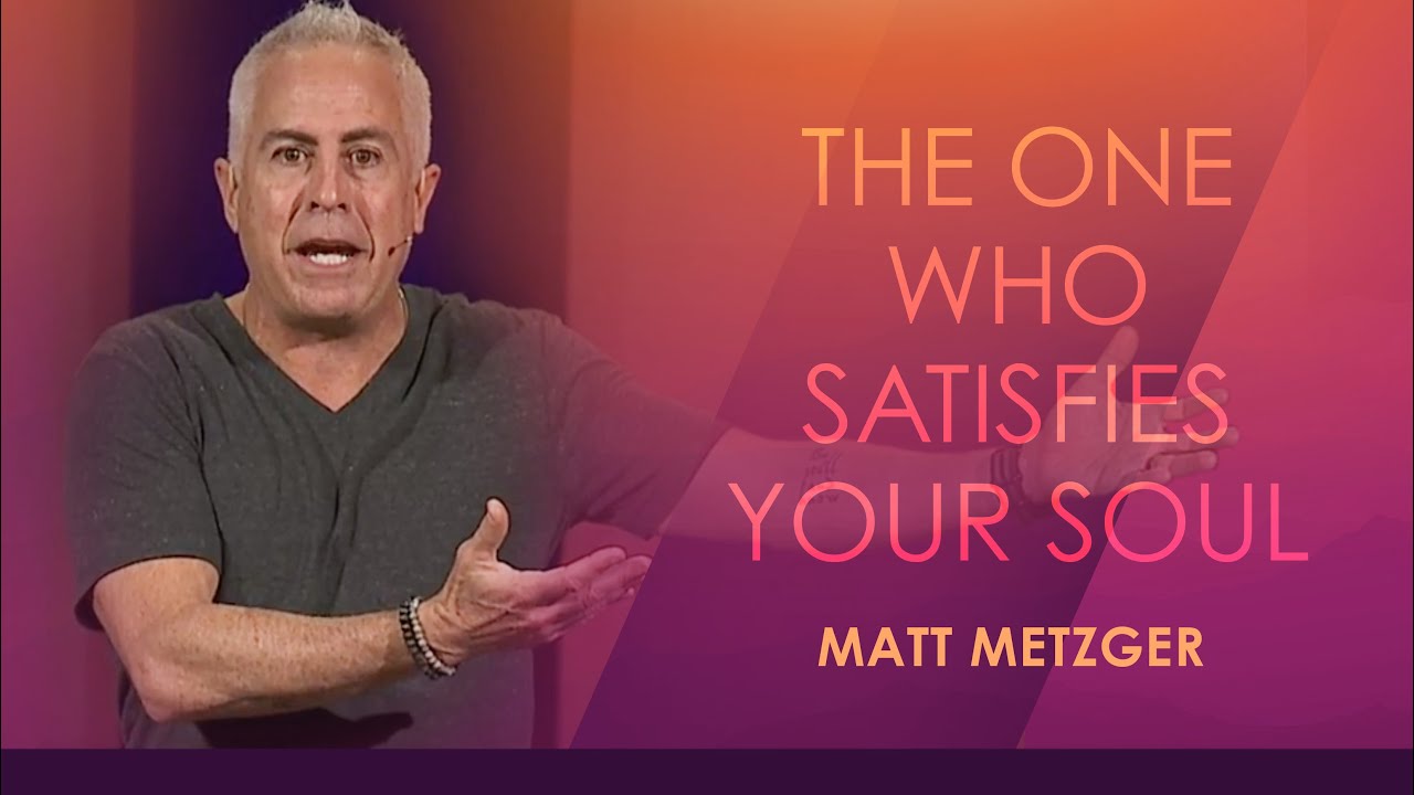 The One Who Satisfies Your Soul, Matt Metzger | September 27, 2020 ...