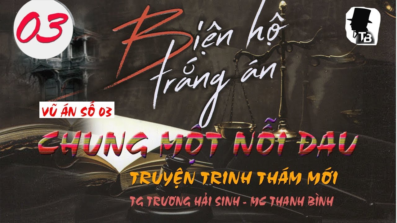 Tập 03 BiỆn HỘ TrẮng Án Chung Một Nỗi đau Tập Này Hay Truyện Trinh Thám Mc Thanh Bình