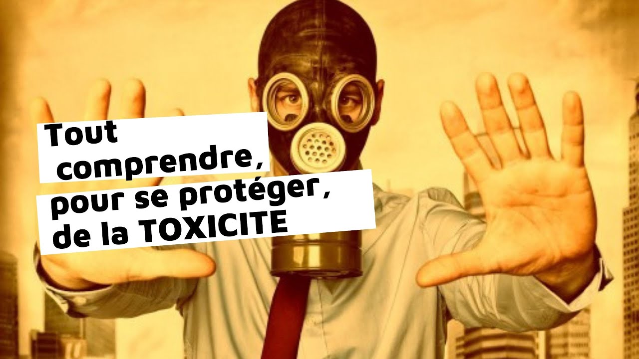 Si tu veux tout comprendre sur la toxicité afin de t'en protéger alors ...