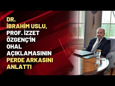 Dr.İbrahim Uslu, Prof. İzzet Özgenç'in OHAL açıklamasının perde arkasını anlattı