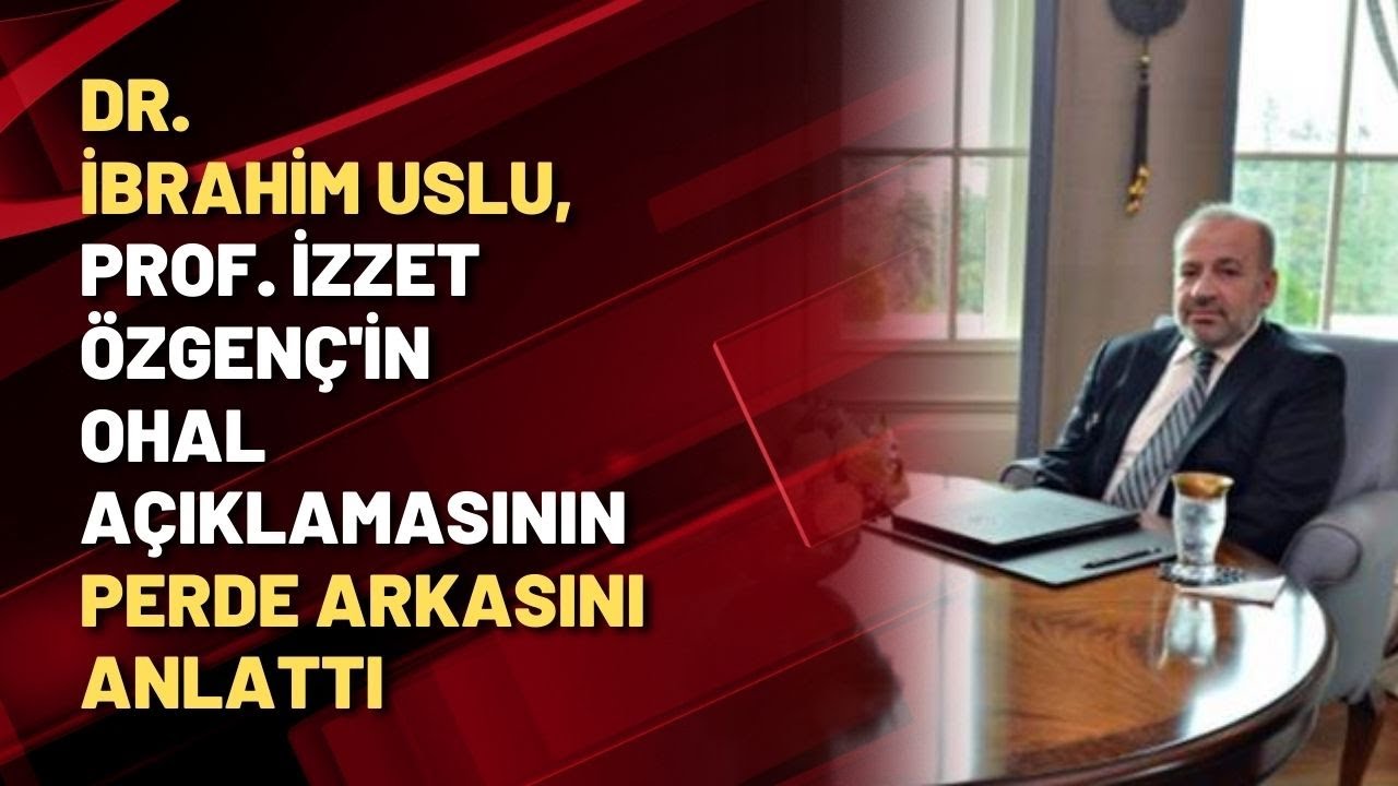 Dr.İbrahim Uslu, Prof. İzzet Özgenç'in OHAL açıklamasının perde ...