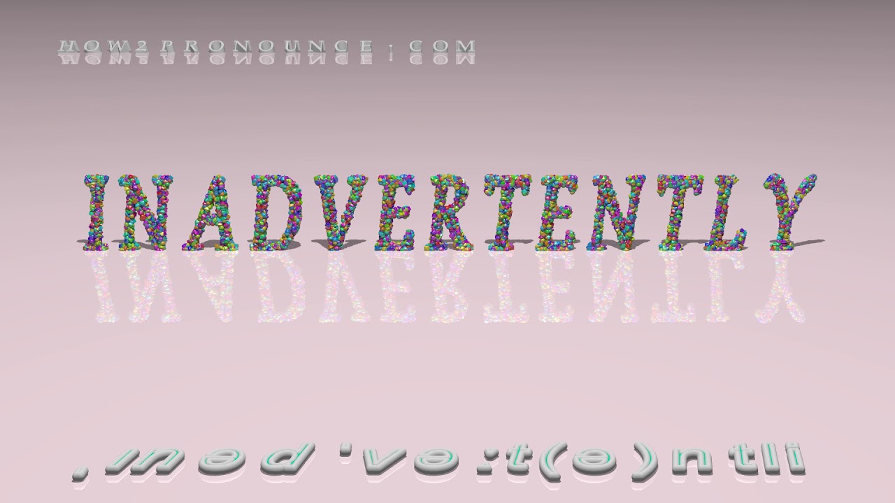 inadvertently - pronunciation + Examples in sentences and phrases - YouTube