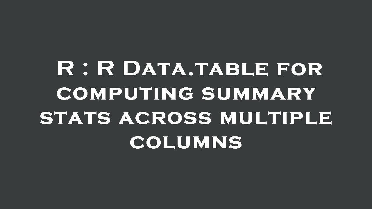 R R Datatable For Computing Summary Stats Across Multiple Columns Youtube