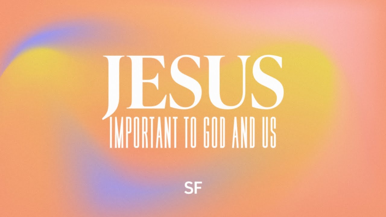 Jesus, Important to God and Us - YouTube