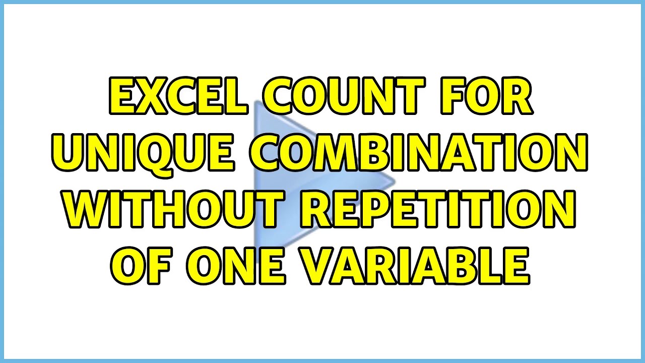 Excel Count for Unique Combination without repetition of one variable ...