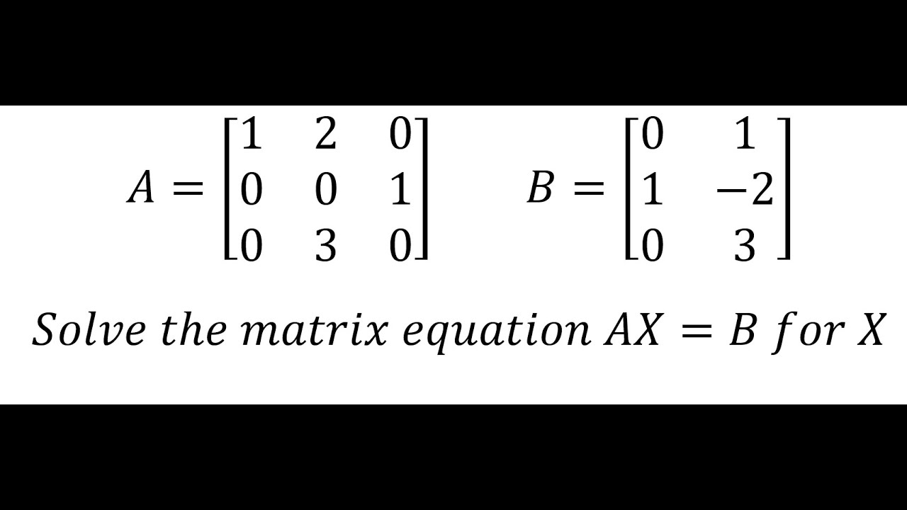 A=[ (1 2 0 , 0 0 1 , 0 3 0)] B=[ (0 1 , 1 -2 ,0 3) -]Solve the matrix ...
