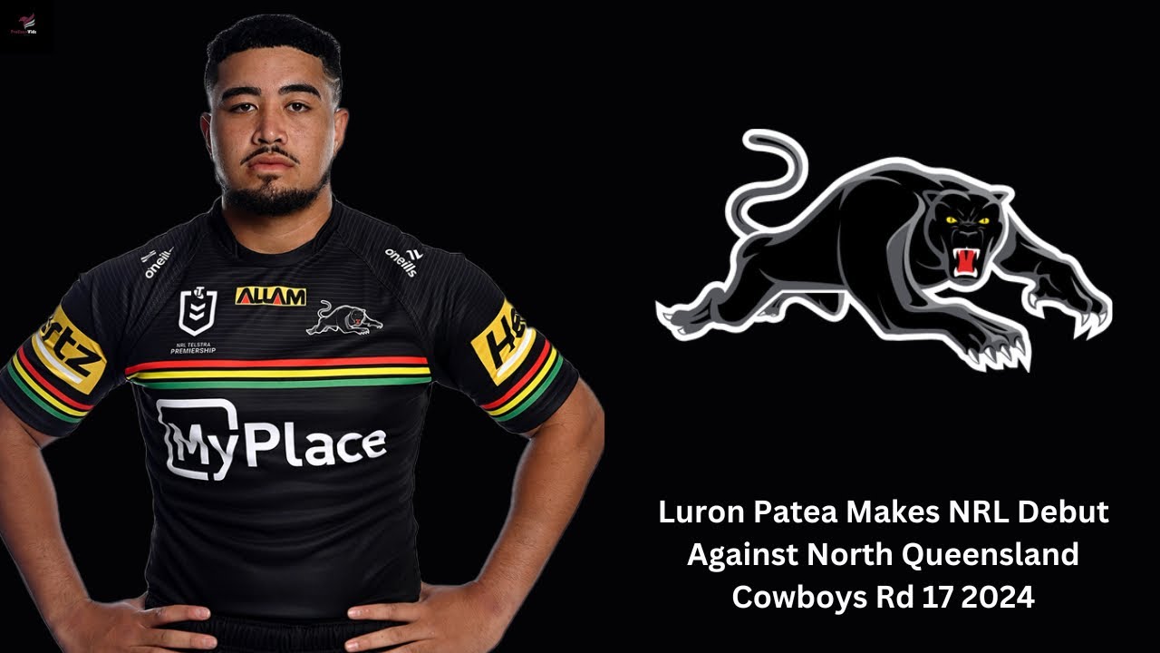 Luron Patea Makes NRL Debut Against North Queensland Cowboys Rd 17 2024 ...