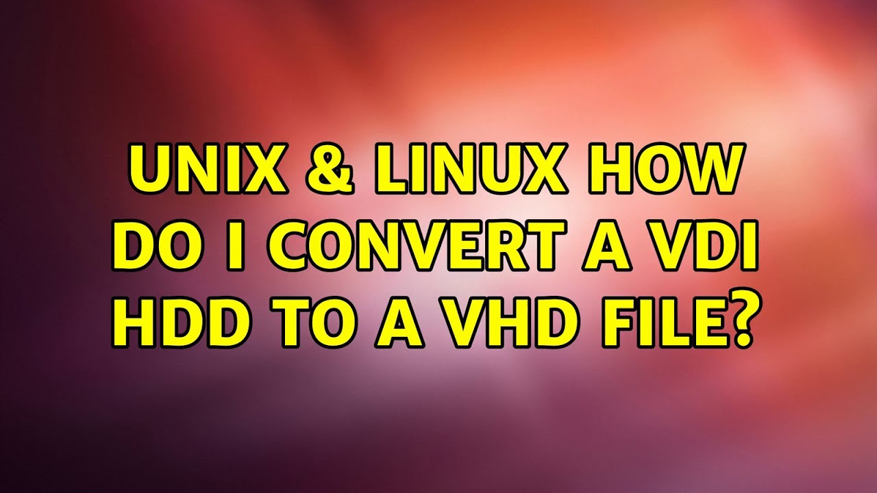 Unix & Linux: How do I convert a VDI HDD to a VHD file? (5 Solutions ...