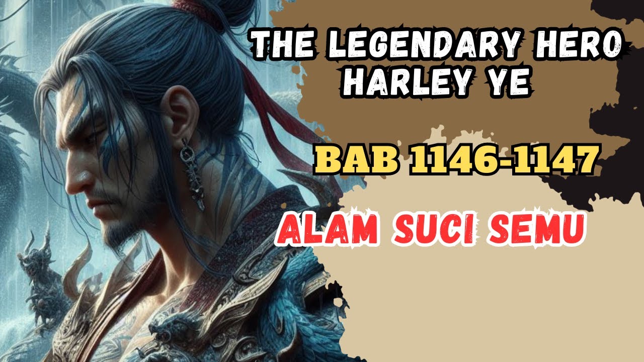 BAB 1146-1147 | NOVEL HARLEY YE | THE LEGEND HERO | ALAM SUCI SEMU ...