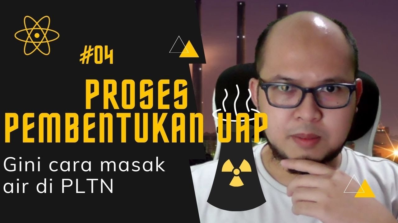 [PLTN-101] Mengenal Proses Pembentukan Uap pada PLTN | Begini cara ...