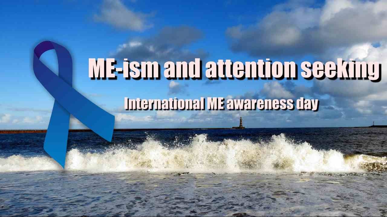 Me-ism and attention seeking - International ME Awareness Day - YouTube