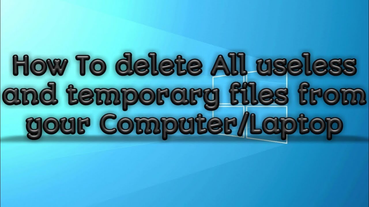 How To Delete All Useless And Temporary Files From Your PC/Laptop ...