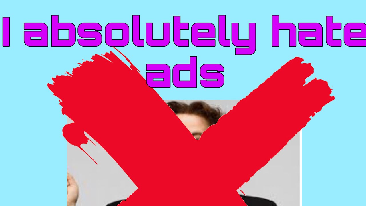 I REALLY hate ads - YouTube