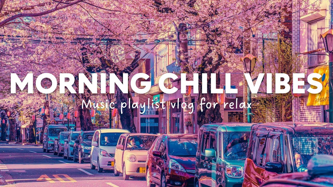 Morning Chill Vibes 🍀 Morning songs to help you relax in a refreshing ...