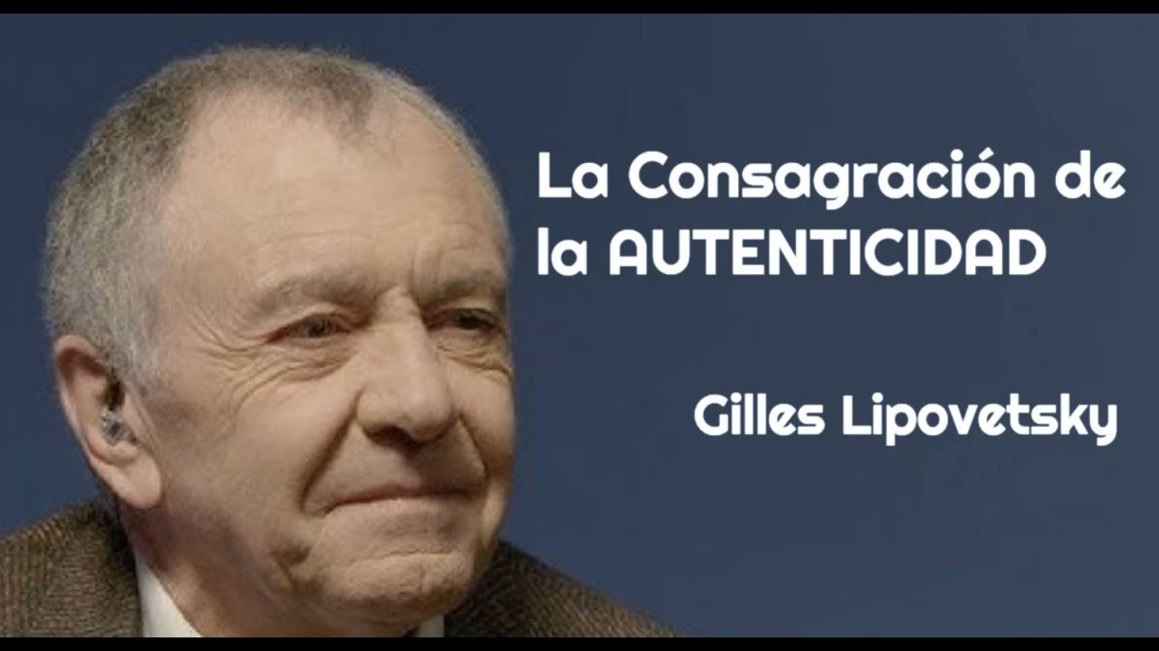 “LA CONSAGRACIÓN DE LA AUTENTICIDAD". Gilles Lipovetsky. El imperativo ...