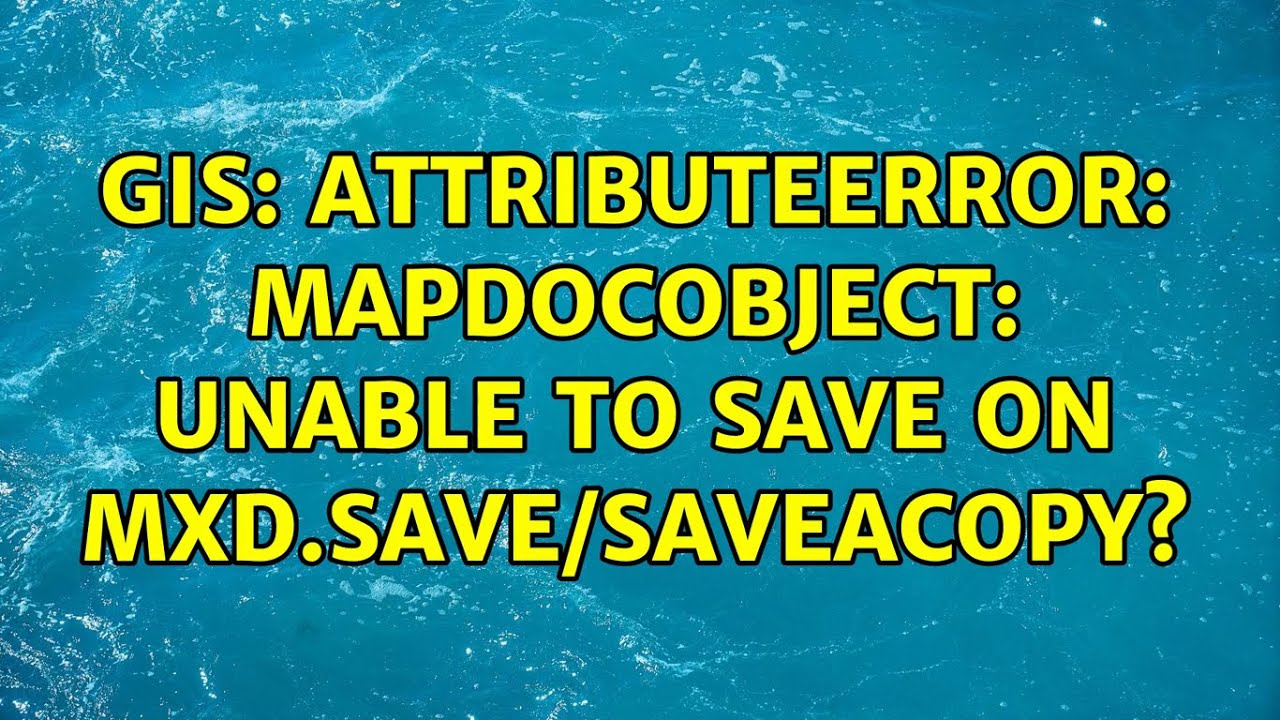 Gis Attributeerror Mapdocobject Unable To Save On Mxdsavesaveacopy 0957